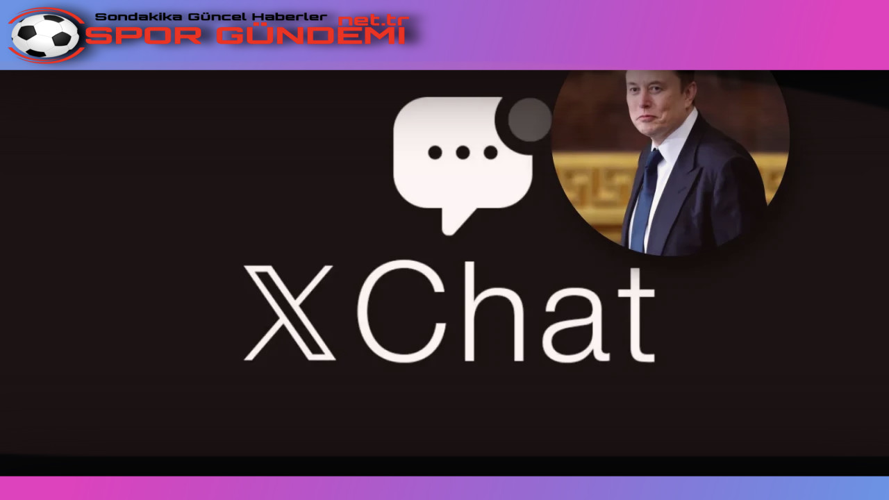XChat, WhatsApp'ı devirecek mi? Musk'ın yeni hamlesi! - SPOR GÜNDEMİ