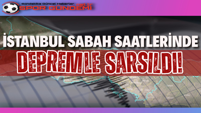 İstanbul Sabah Depremlendi! - SPOR GÜNDEMİ