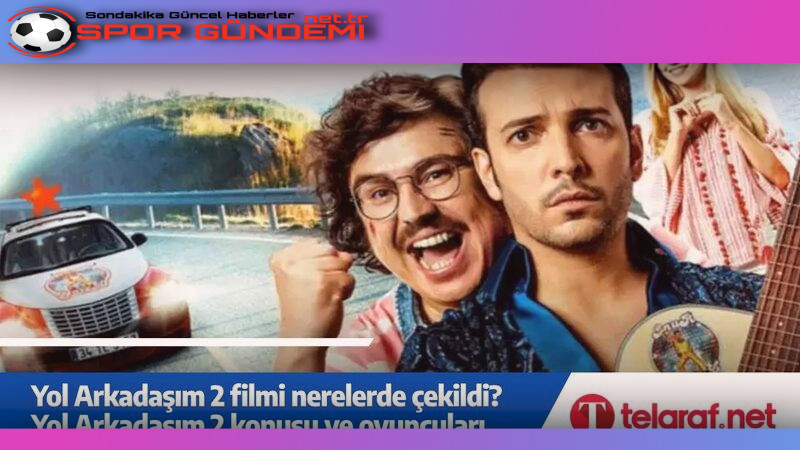 Yol Arkadaşım 2 Filminin Çekim Yerleri ve Kadrosu Belli Oldu! - SPOR ...
